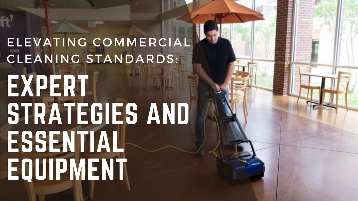 Elevating Commercial Cleaning Standards: Expert Strategies and Essenti ...